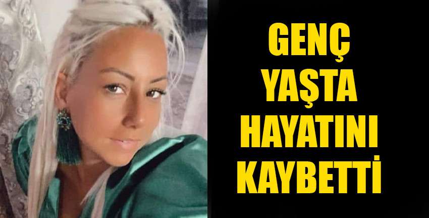32 yaşındaki Buse Işıldak hayata gözlerini yumdu